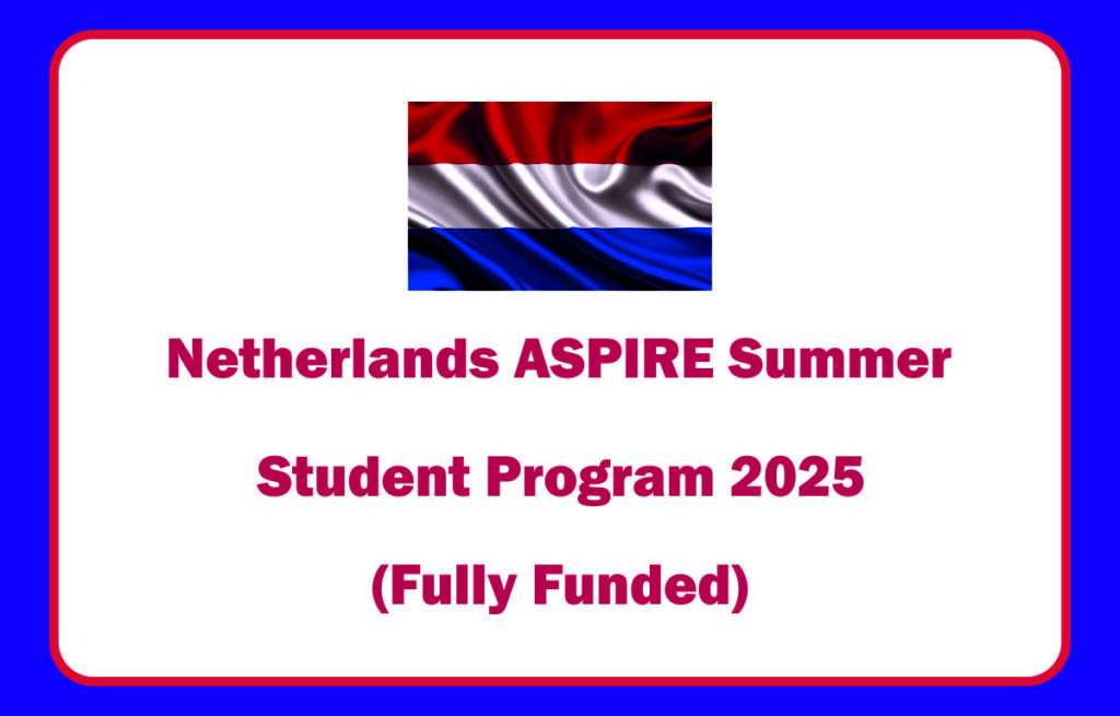 Netherlands ASPIRE Summer Student Program 2025 (Fully Funded) – The ...