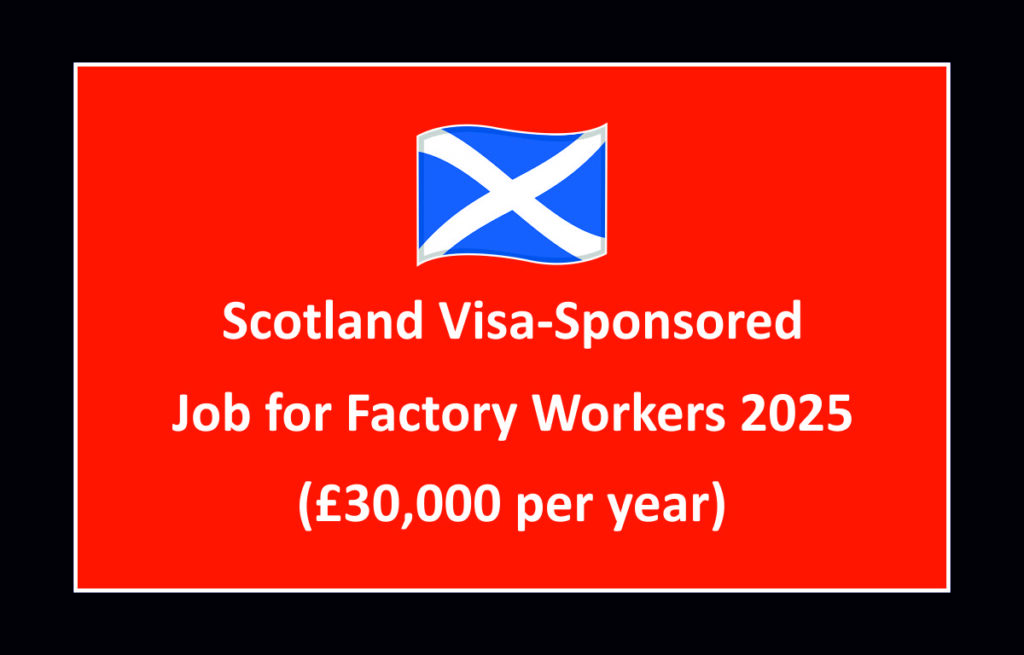 Scotland Visa-Sponsored Job for Factory Workers 2025 (£30,000 per year ...